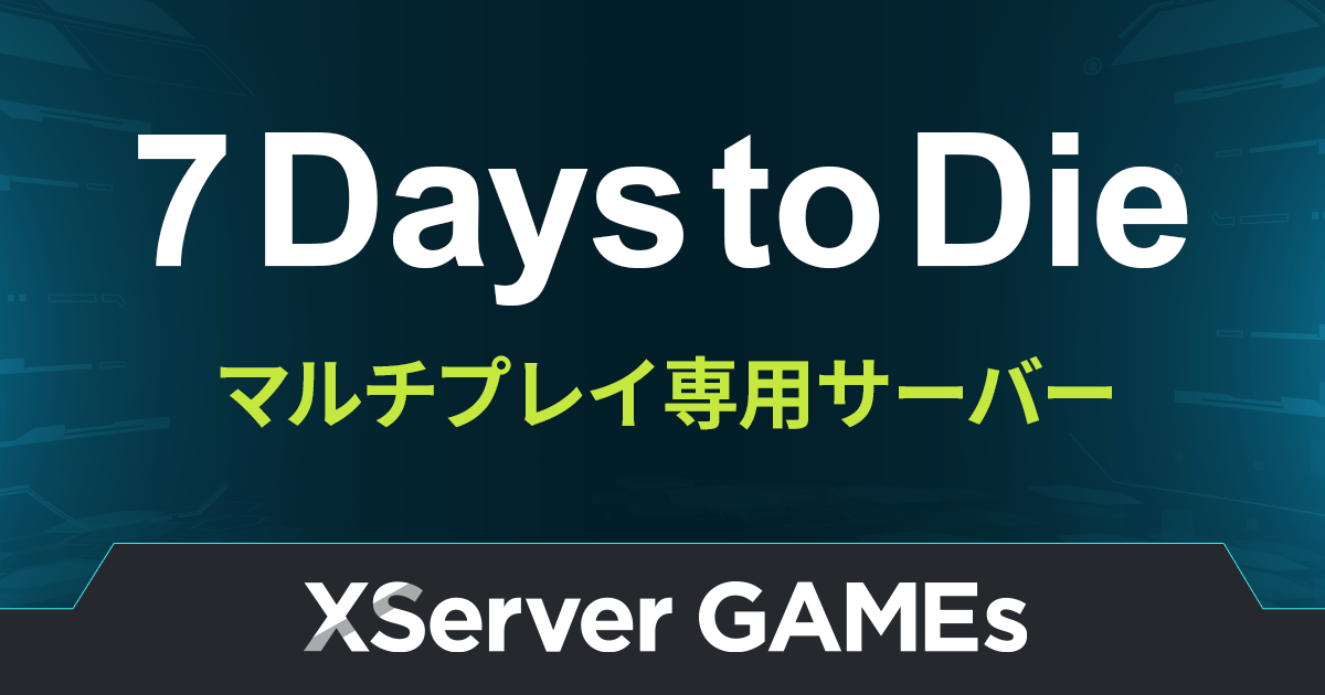 7 Days to Die | 無料で始められるマルチプレイ専用ゲームサーバー「XServer GAMEs」
